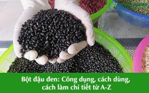 Bột đậu đen: Công dụng, cách dùng, cách làm chi tiết từ A-Z